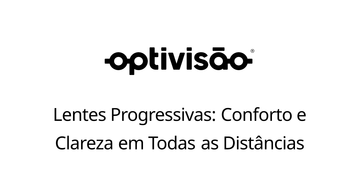 Lentes Progressivas: Conforto para todas as distâncias | Optivisão